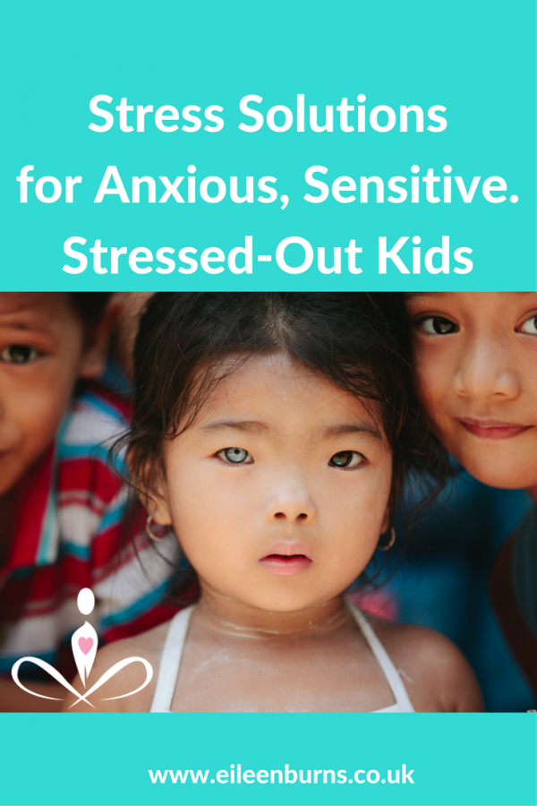 Stress Management For Anxious, Sensitive, Stressed Out Kids - Eileen Burns