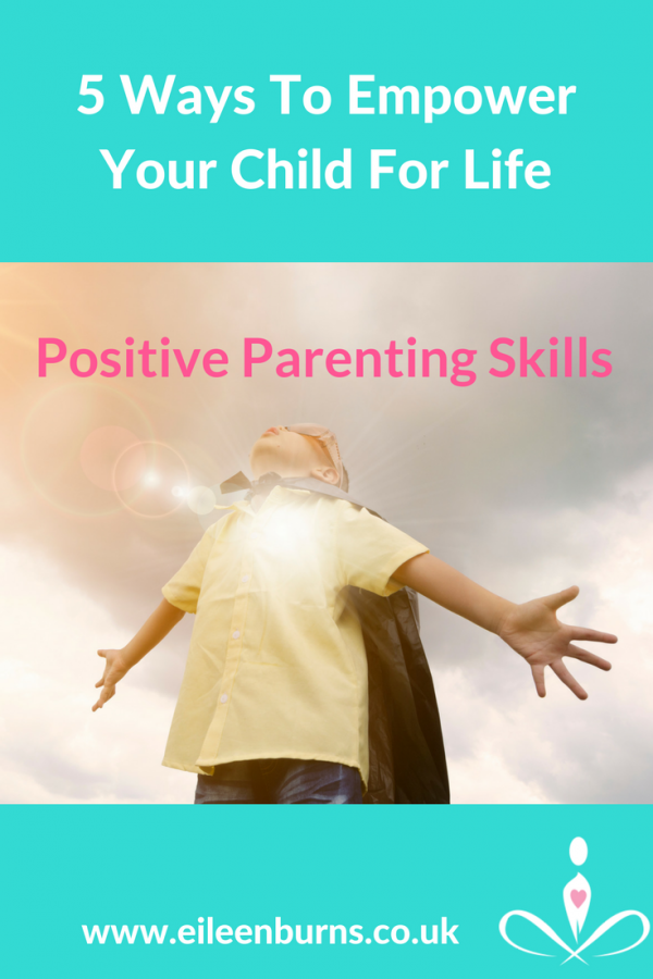 5 Ways How To Empower Your Child For Life - Positive Parenting Skills